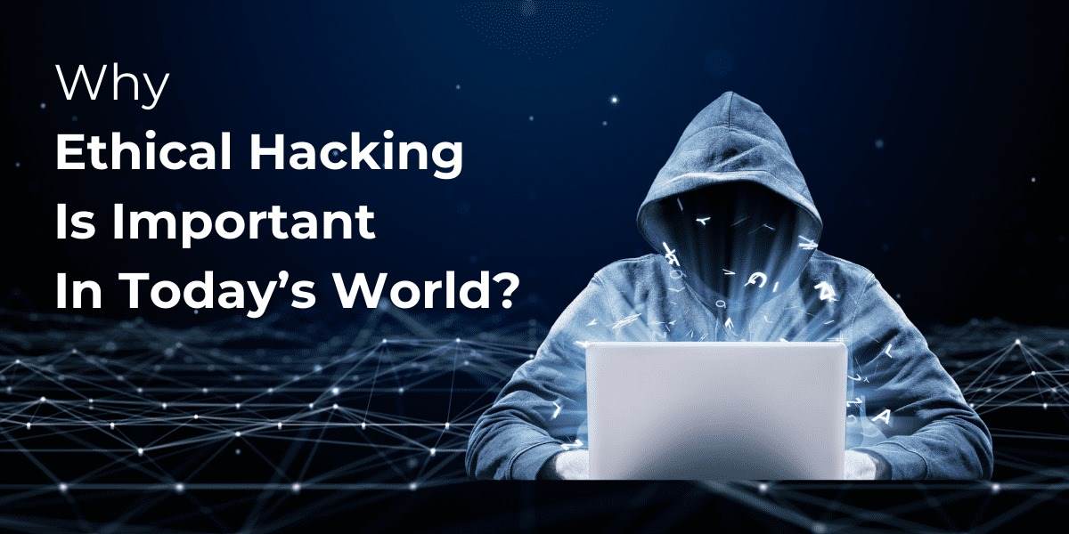 Why Ethical Hacking is Important in Today's World?
